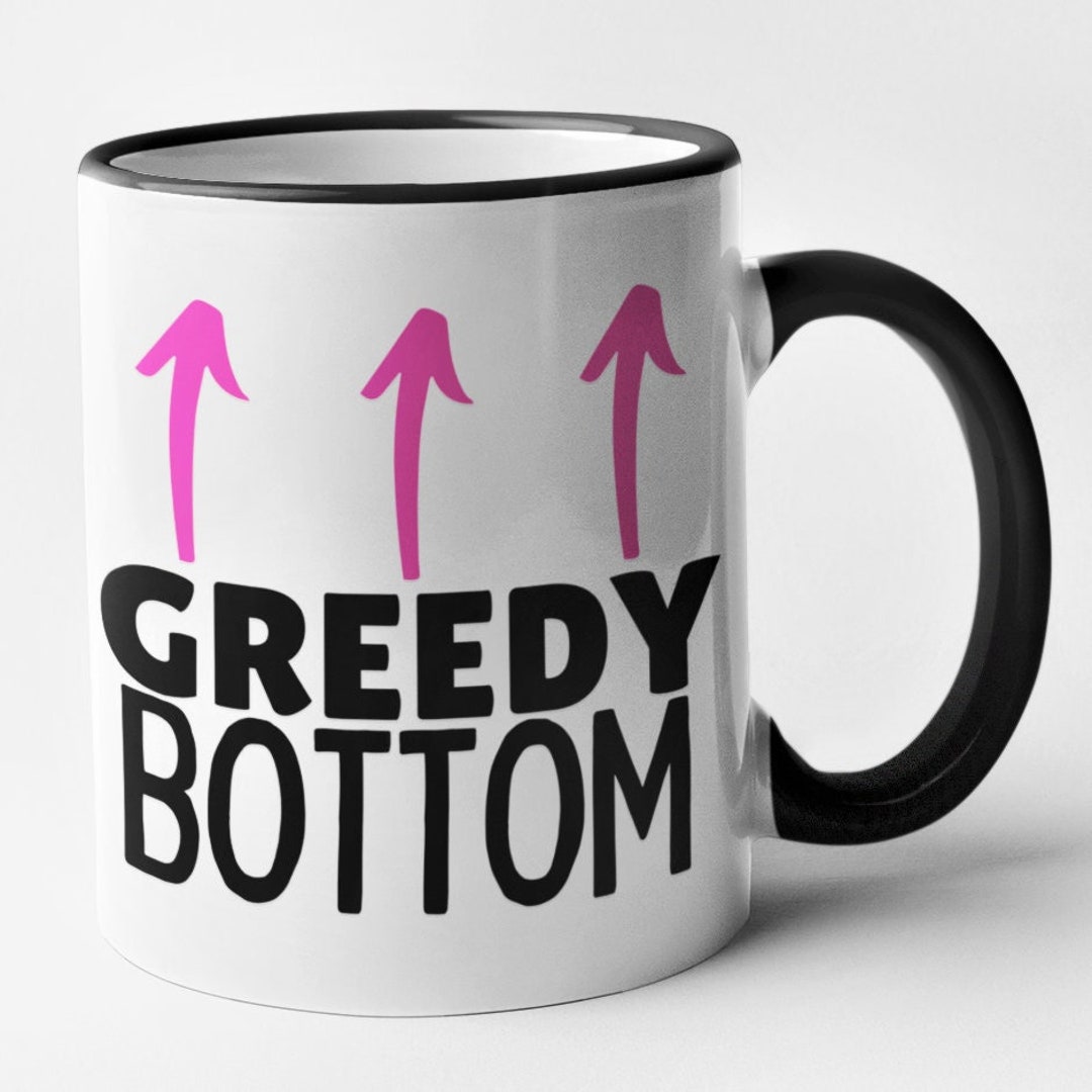 Greedy Bottom Mug Funny Gay Novelty Rude Coffee Cup / Hilarious Gift ...