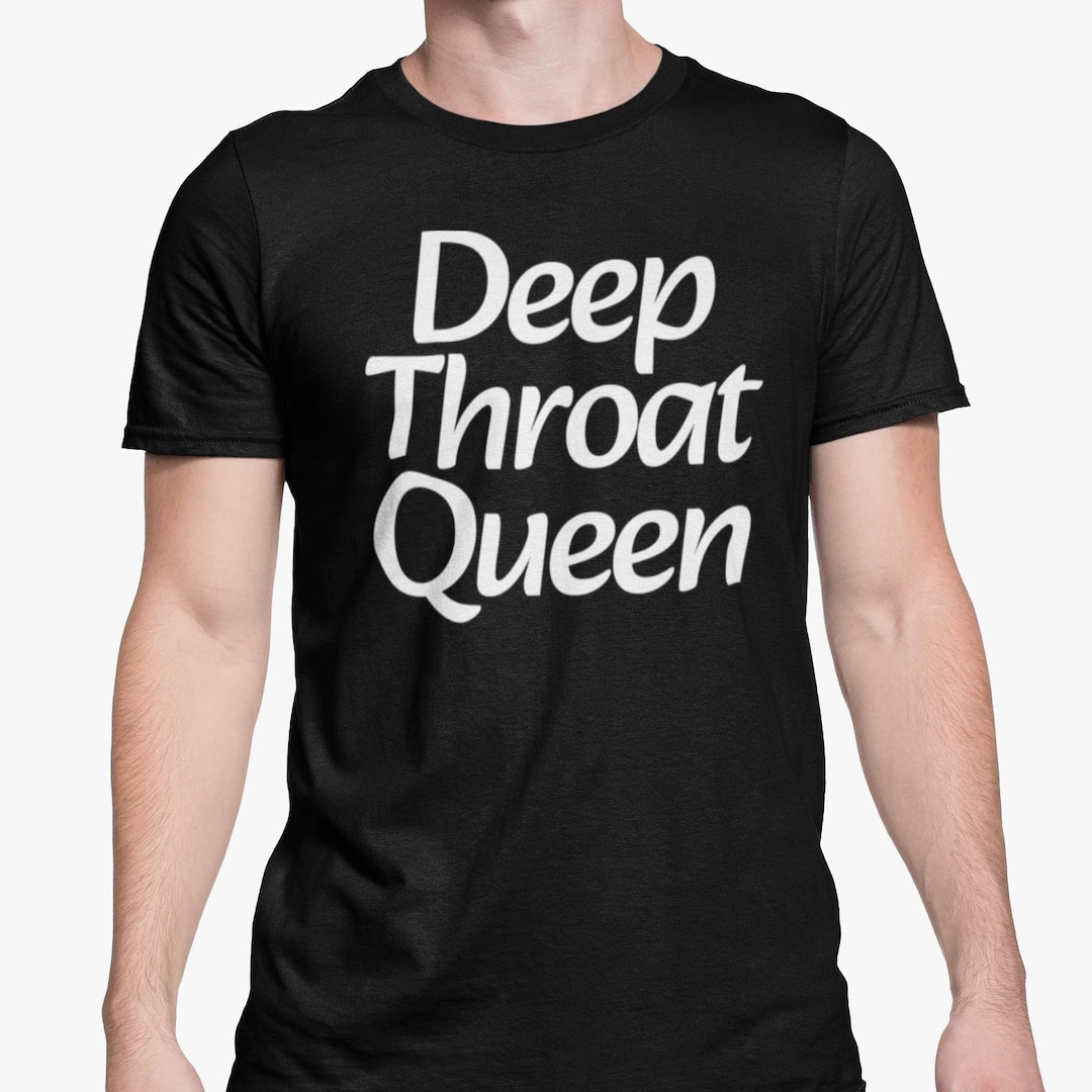 Deep Throat Queen T Shirt Rude Adult Funny Novelty Clothing / Adult ...