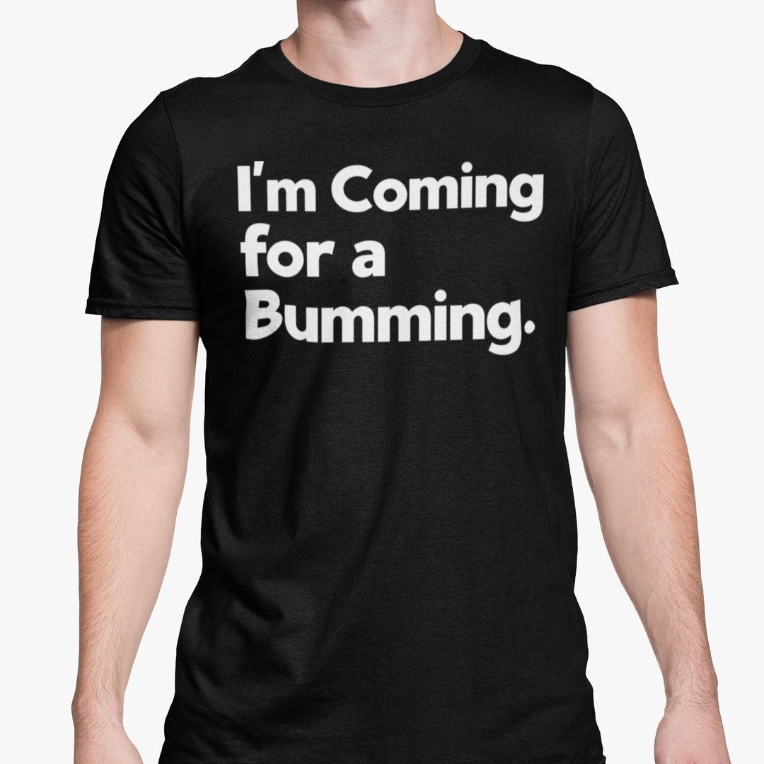 I'm Coming for A Bumming T Shirt / Rude Adult Gay Humour / Funny ...
