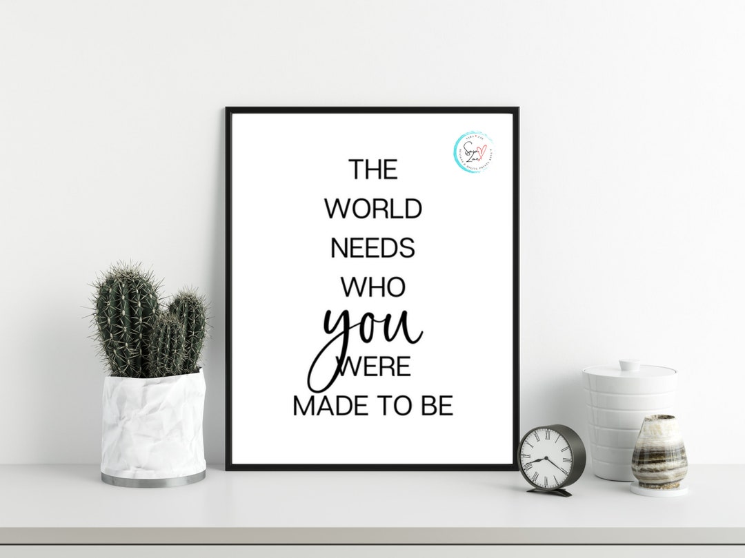 The World Needs Who You Were Made to Be | Printable Art | Digital ...