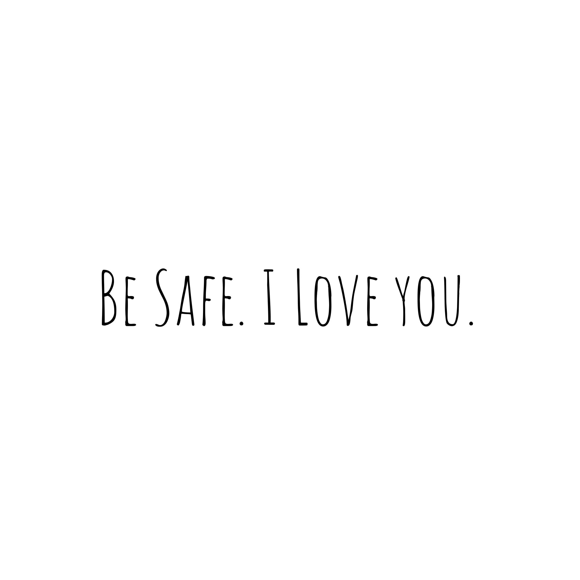 Be Safe. I Love You Vinly Decal Sayings and Quotes Vinyl - Etsy