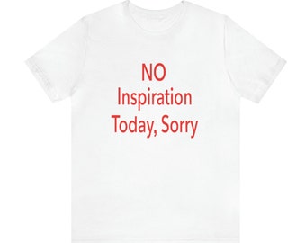 No Inspiration Today I'm Sorry T-shirt - Etsy