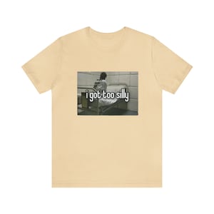 I Got Too Silly Funny Meme T-shirt, Trendy Meme T-shirt - I Got Too ...