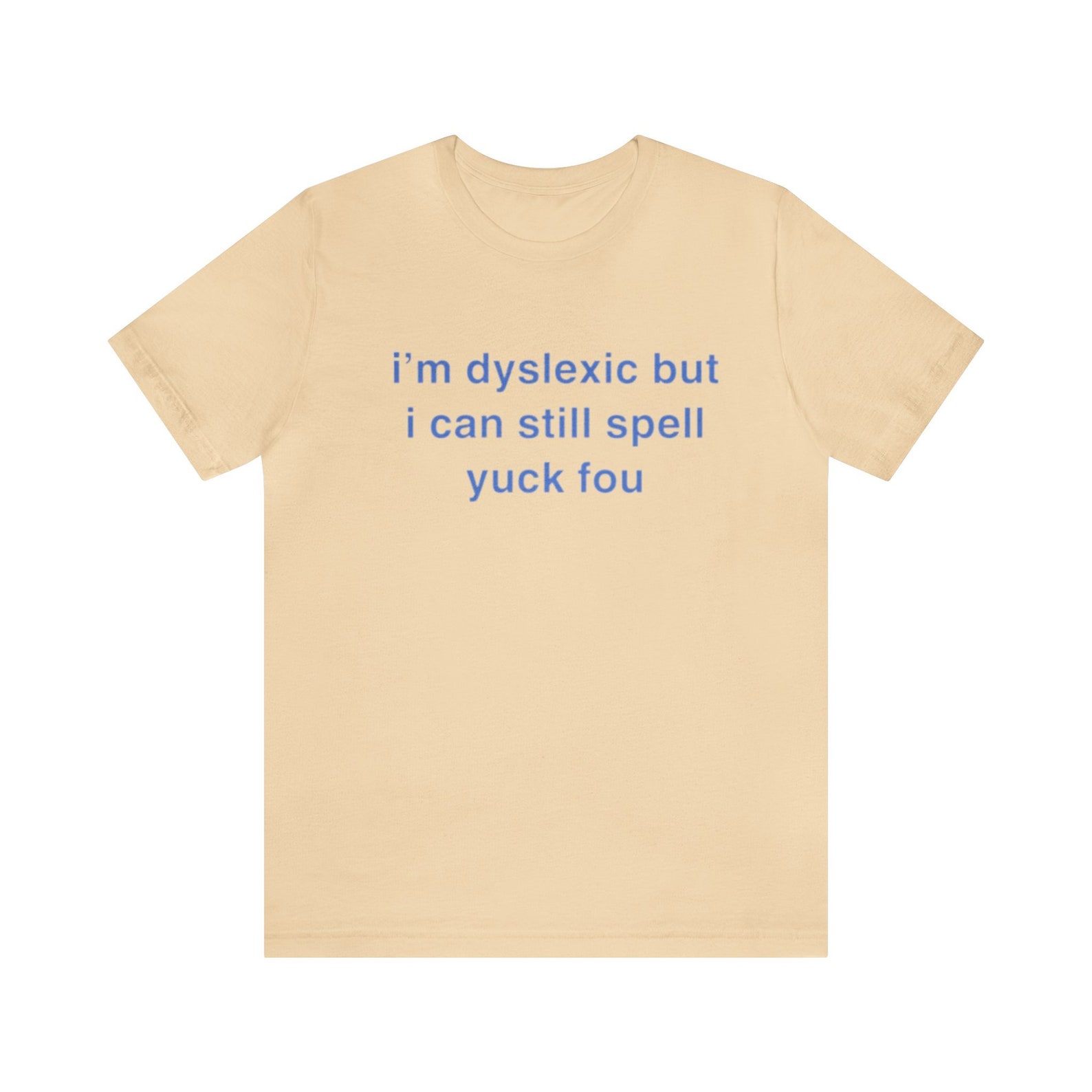 I'm Dyslexic but I Can Still Spell Yuck Fou Adult Unisex Shirt, Yuck ...