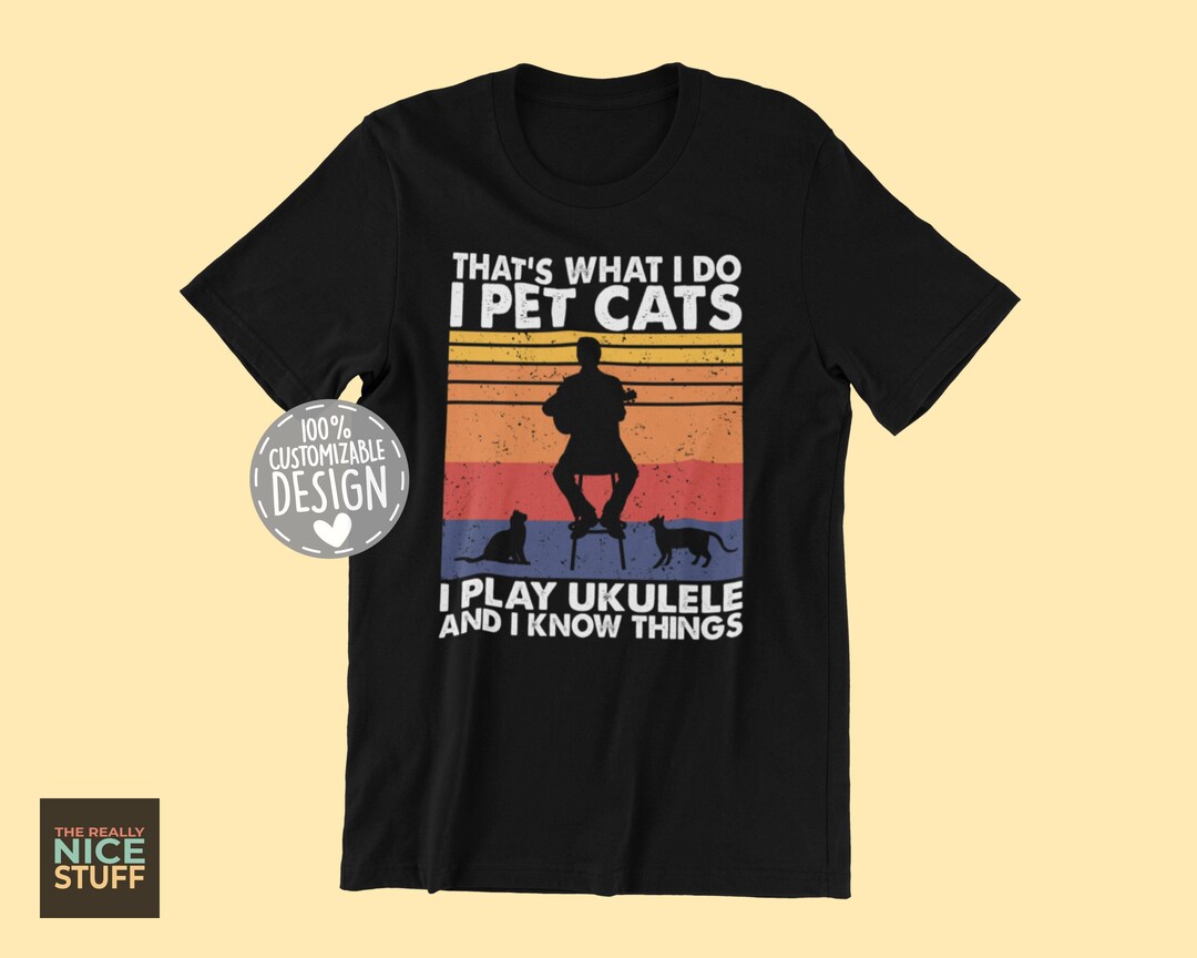 That's What I Do I Pet Cats I Play Ukulele & I Know Things T-shirt ...