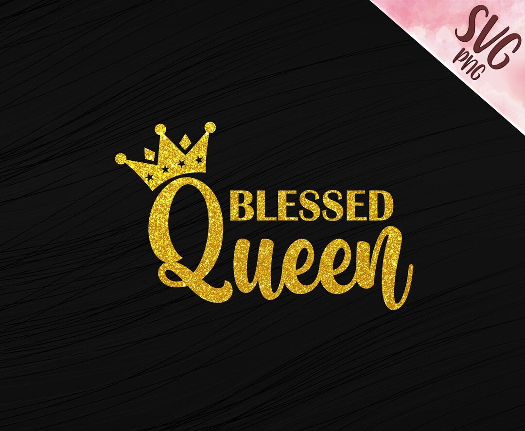 Blessed Queen SVG PNG, Blessed Queen Cut File, for Shirt, Mug, Cup ...