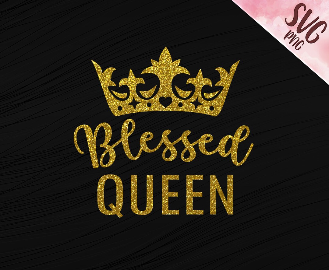 Blessed Queen SVG PNG, Blessed Design Cut File, for Shirt, Mug, Cup ...