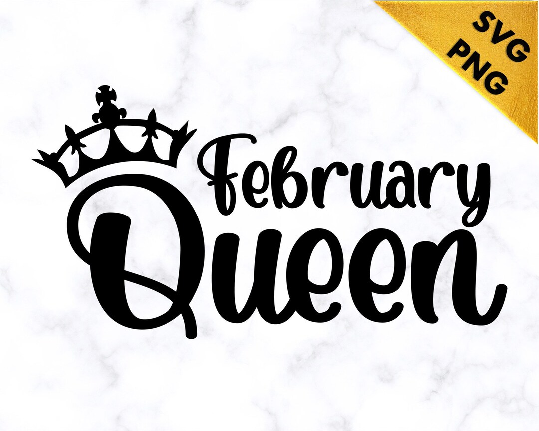 February Queen SVG PNG, Birthday Design for Shirt, Sublimation PNG for ...