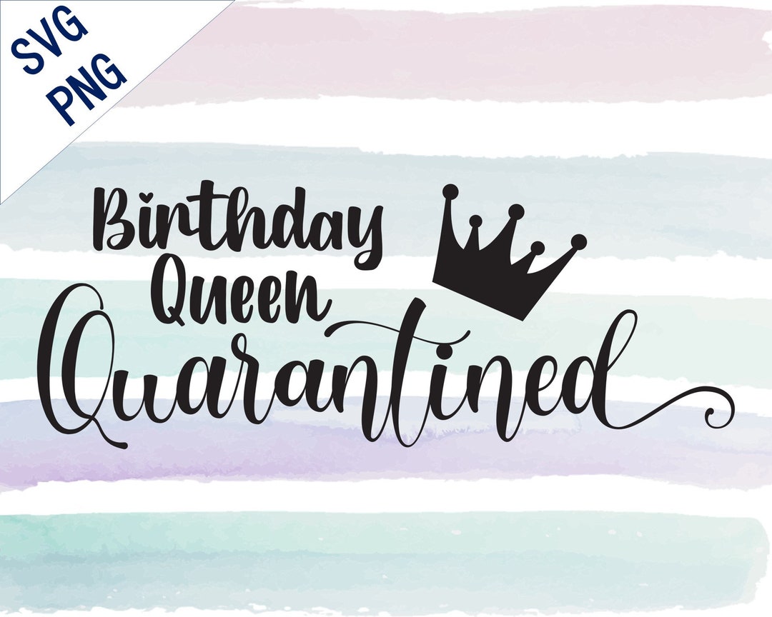 Birthday Quarantined Queen SVG PNG, Design for Shirt, Sublimation PNG ...