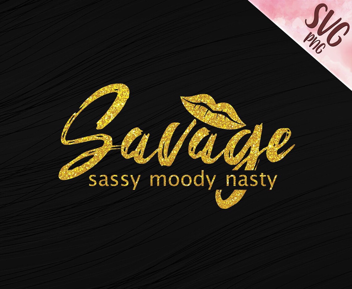 Savage Sassy Moody Nasty SVG, Savage Svg, Savage Design Cut File, for ...