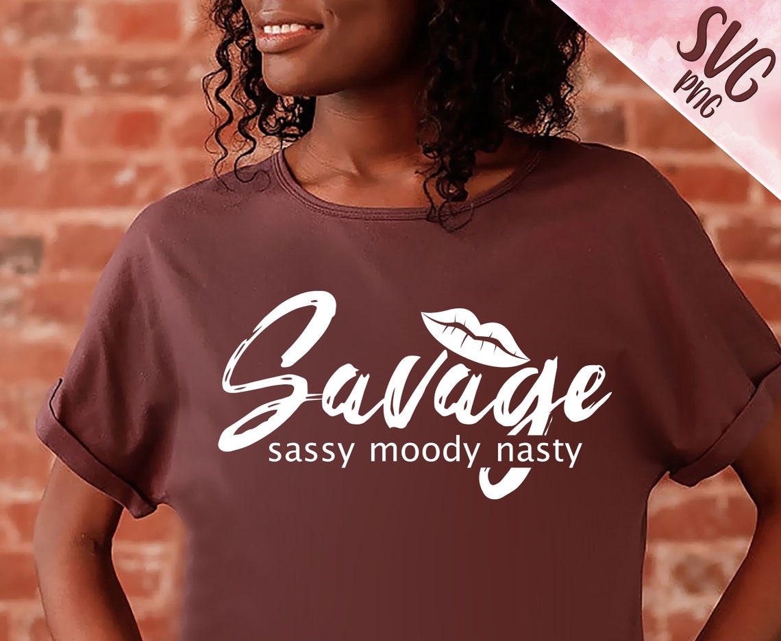 Savage Sassy Moody Nasty SVG, Savage Svg, Savage Design Cut File, for ...