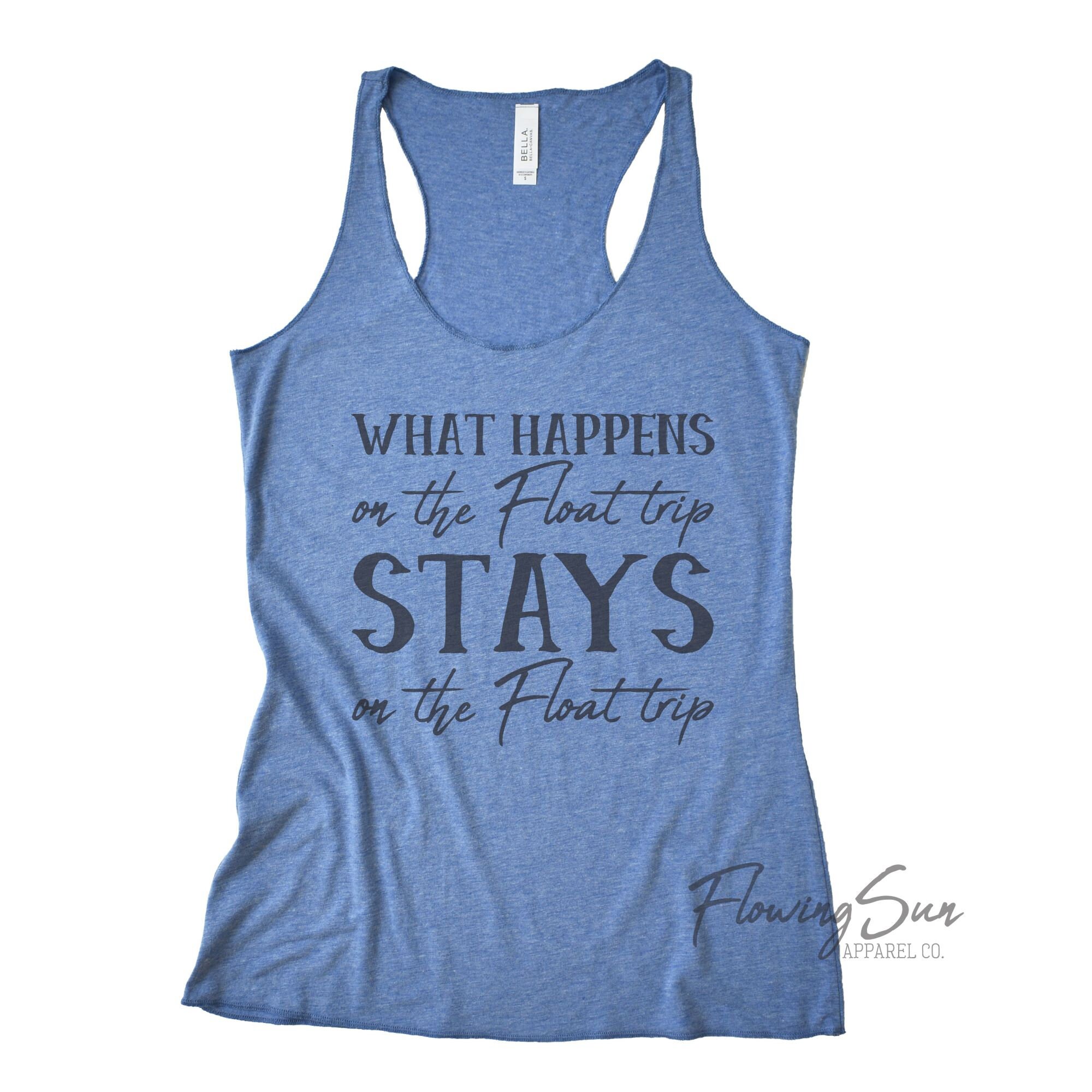 What Happens on the Float Trip Stays on the Float Trip Tank Top ...
