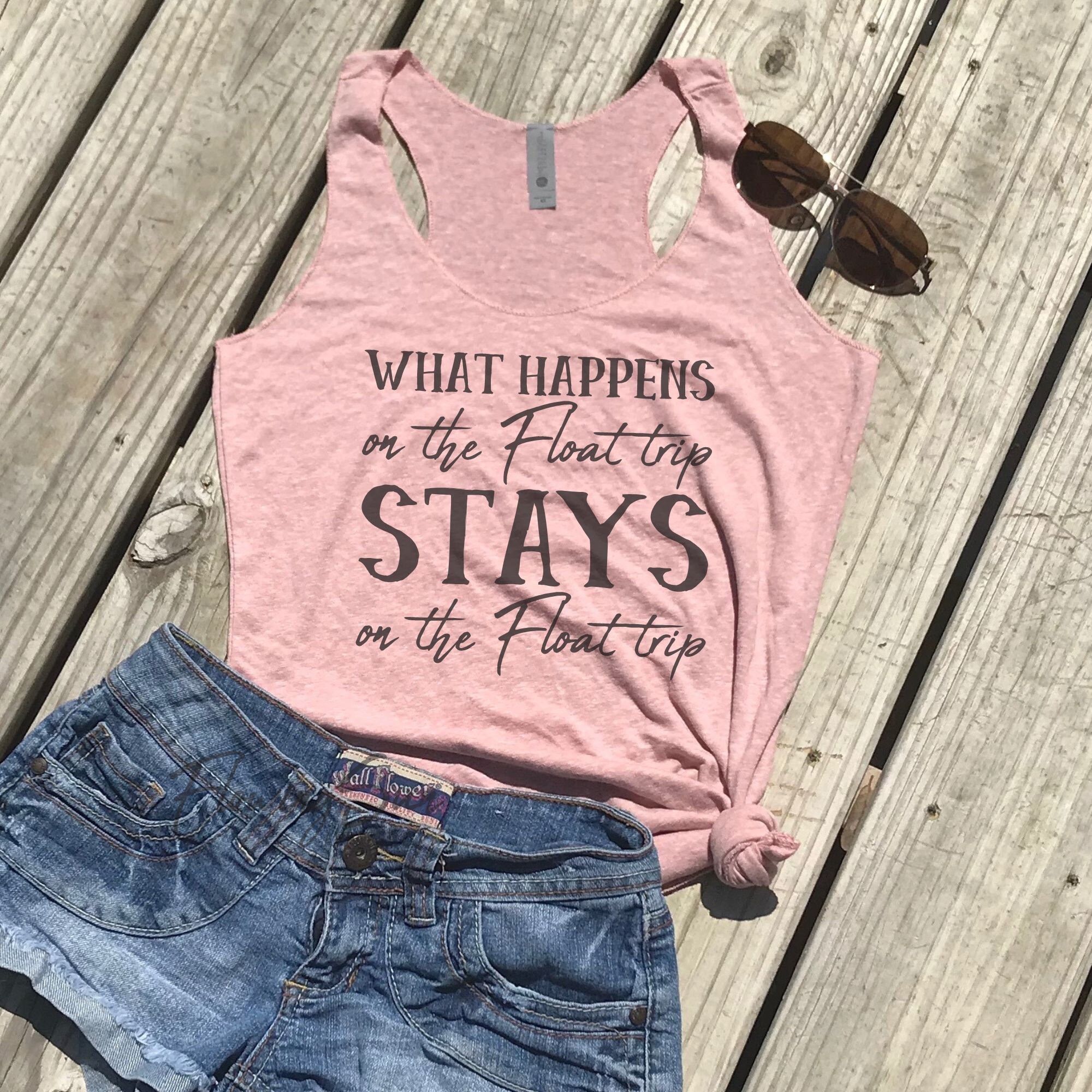 What Happens on the Float Trip Stays on the Float Trip Tank Top ...