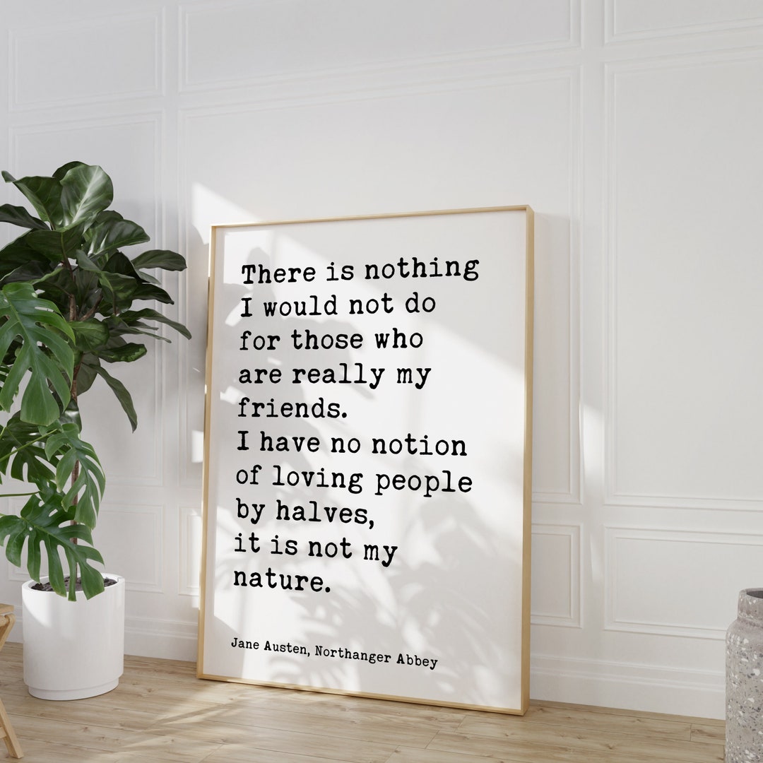 Jane Austen Quote There is Nothing I Would Not Do for My Friends. I ...
