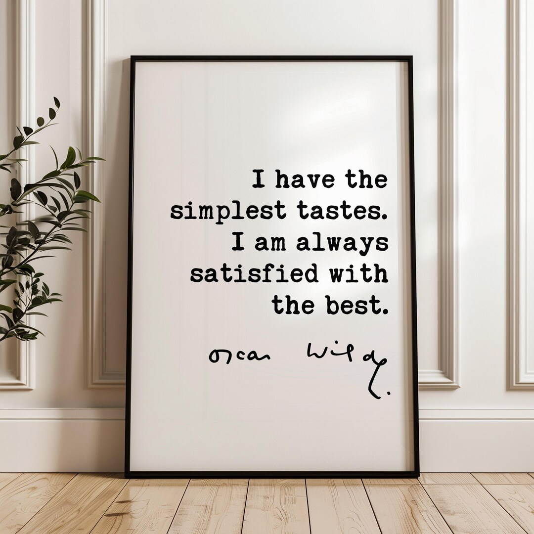I Have the Simplest Tastes. I Am Always Satisfied With the Best. Oscar ...