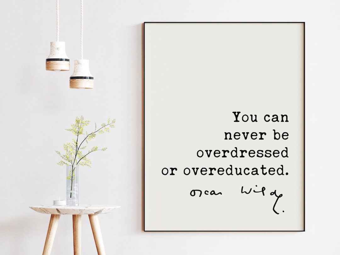 You Can Never Be Overdressed or Overeducated. - Oscar Wilde Quote ...