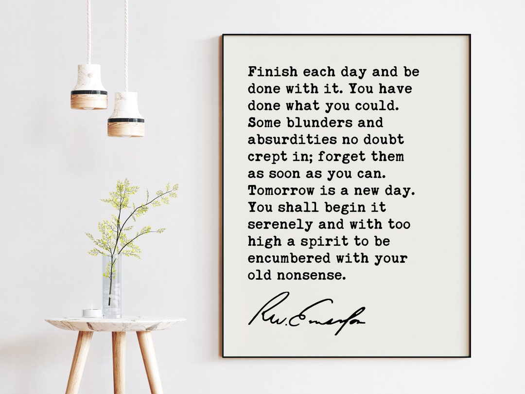 Ralph Waldo Emerson Quote Finish Each Day and Be Done With It. You Have ...