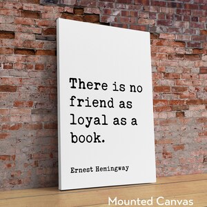 There is No Friend as Loyal as a Book. Ernest Hemingway Quote ...