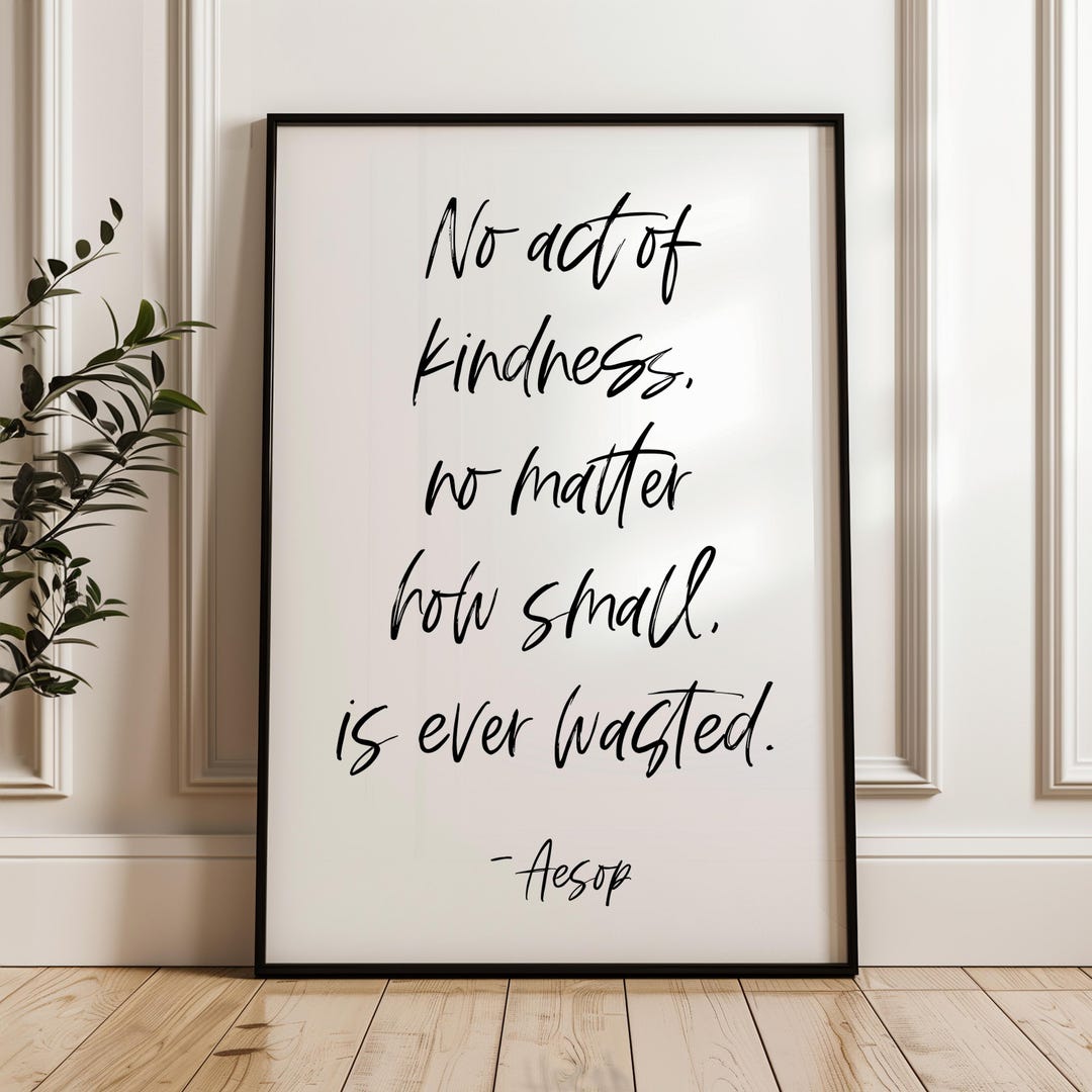 No Act of Kindness, No Matter How Small, is Ever Wasted. • Aesop Quote ...