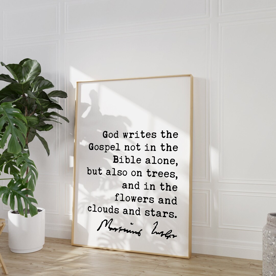 Martin Luther Quote, God Writes the Gospel Not in the Bible Alone, but ...