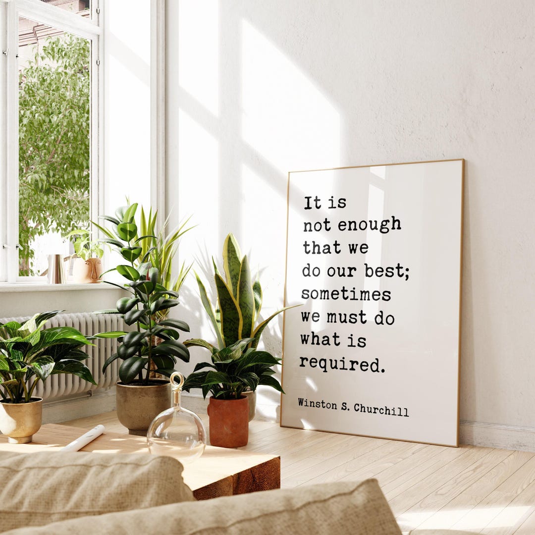 It is Not Enough That We Do Our Best; Sometimes We Must Do What is ...