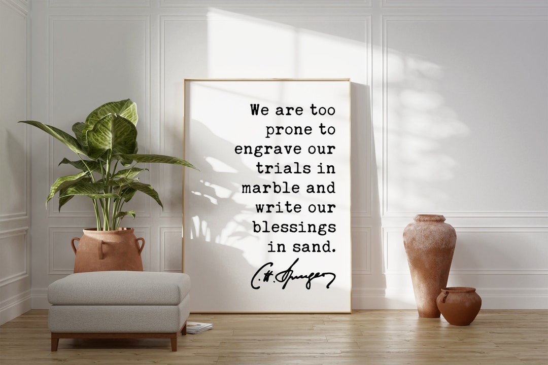 Charles Spurgeon Quote We Are Too Prone to Engrave Our Trials in Marble ...
