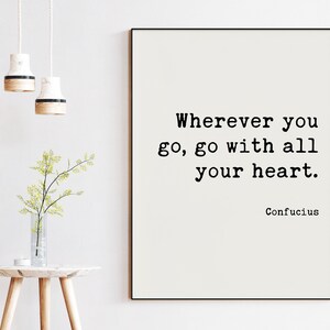 Confucius Quote - Wherever You Go, Go With All Your Heart. Art Print ...