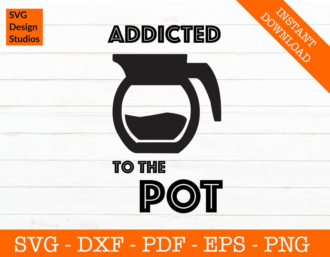 Addicted to the Pot Svg, Coffee Pot Svg, Pot Svg, Silhouette SVG Cut ...