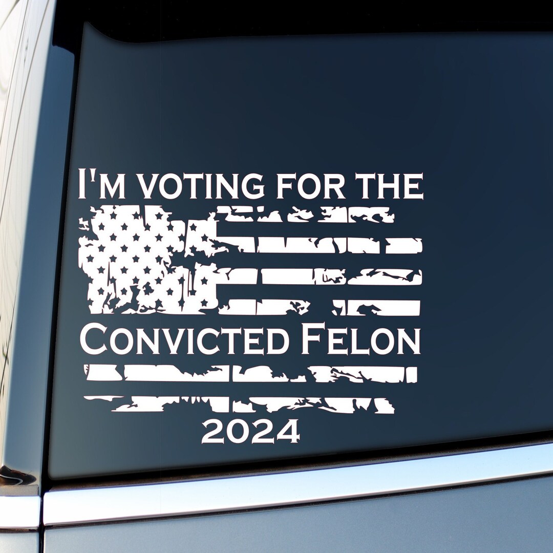 Convicted Felon Voting for the Convicted Felon Felon Decal Trump Decal ...