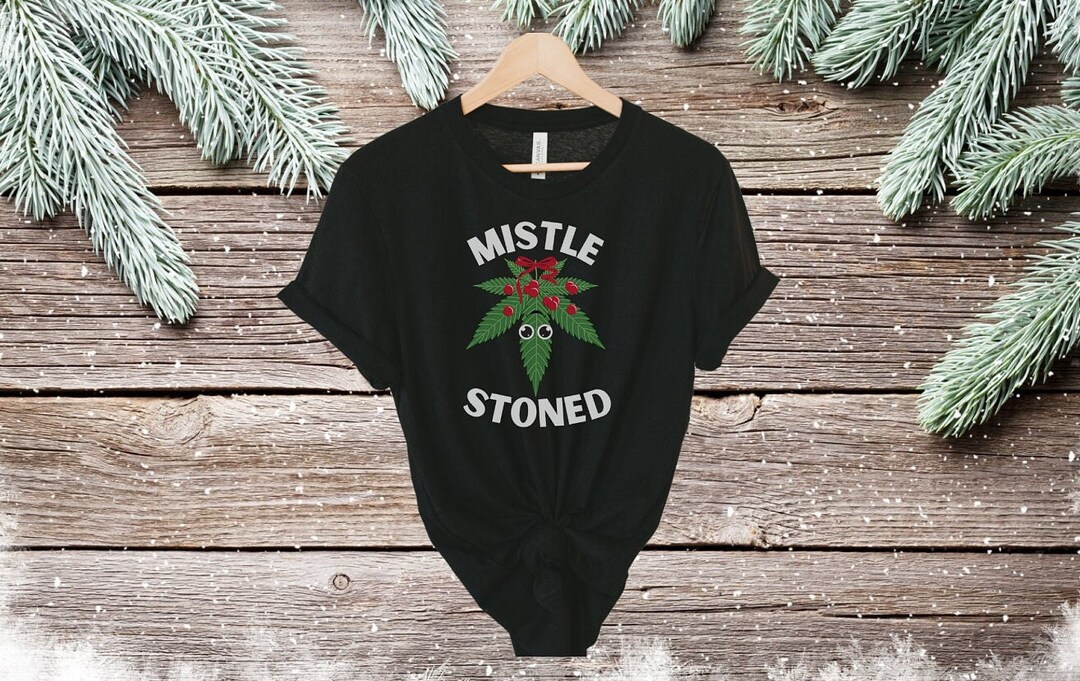Mistle Stoned Christmas Shirt, Funny Christmas Tee, 420 Humor, Unisex ...
