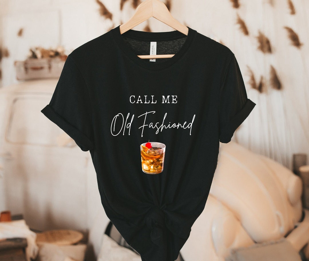 Call Me Old Fashioned Tee, Cocktail Shirt, Old Fashion Lover's Drinking ...