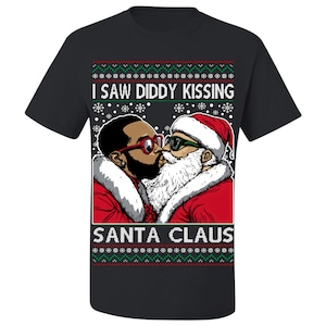 Ugly Christmas T-shirt I Saw Diddy Kissing Santa Claus Tee Shirt - Etsy