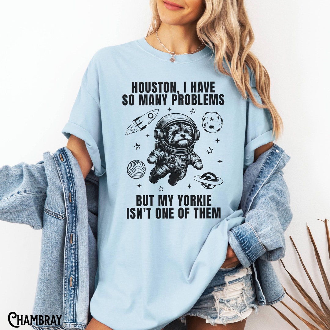 Yorkie Shirt, Houston I Have so Many Problems, Comfort Colors®, Dog in ...