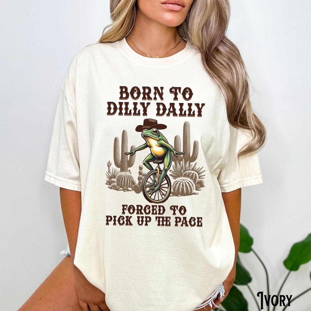 Comfort Colors®, Born to Dilly Dally Forced to Pick up the Pace, Meme ...