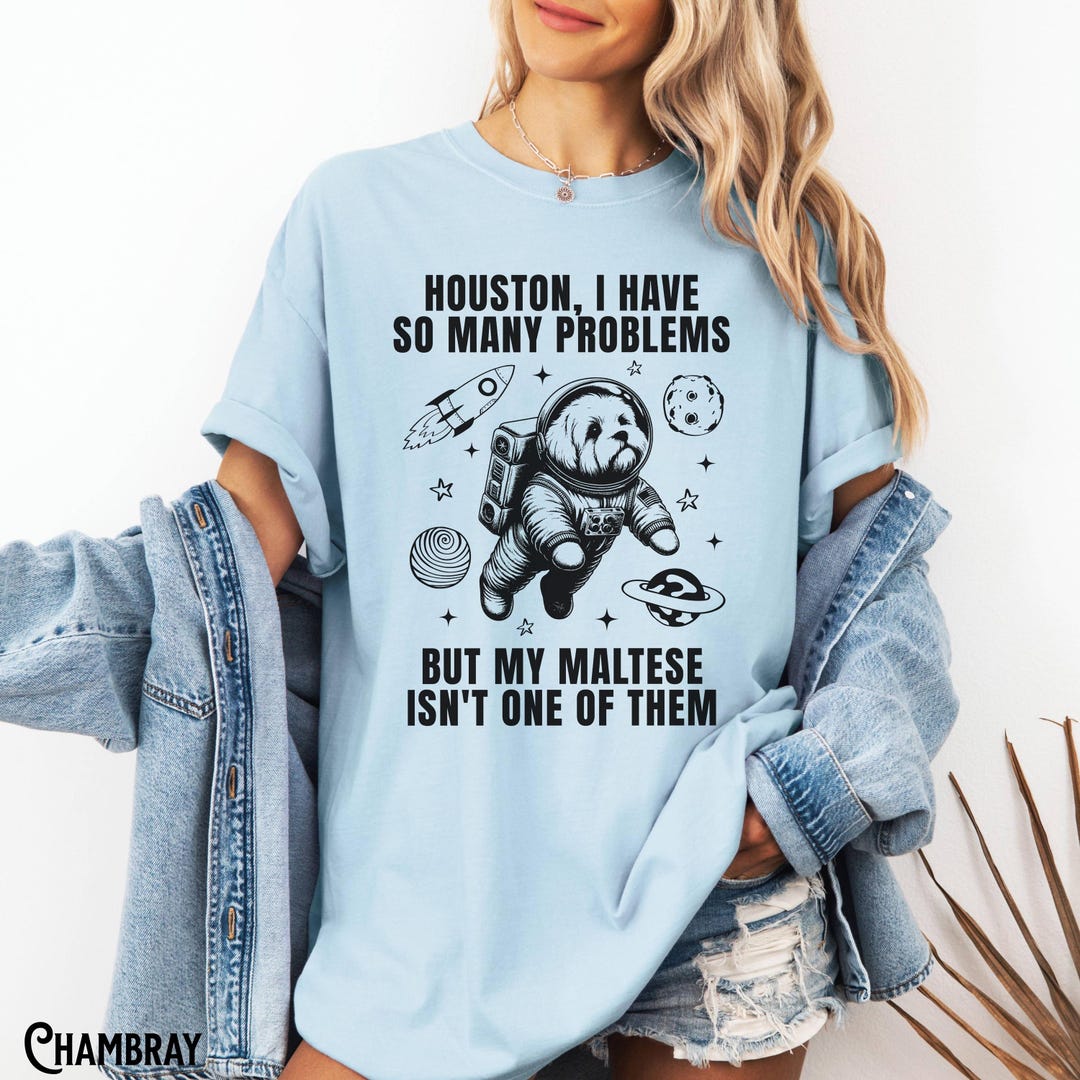 Maltese Shirt, Houston I Have so Many Problems, Comfort Colors®, Dog in ...