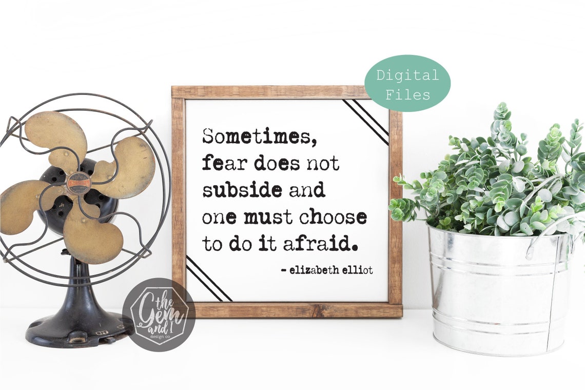 Sometimes, Fear Does Not Subside and One Must Choose to Do It Afraid ...