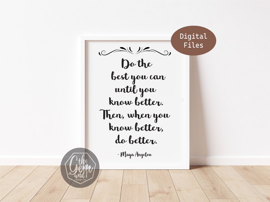 Maya Angelou Quote, Do the Best You Can Until You Know Better..., High ...