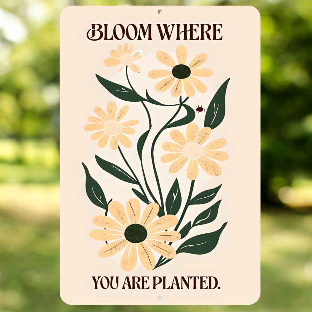 Bloom Where You Are Planted Sign 8x12 Sublimation Aluminum UV Resistant ...