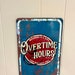 Overtime Hours Decorative Sign, Oliver Anthony Sign, Man Cave Sign ...