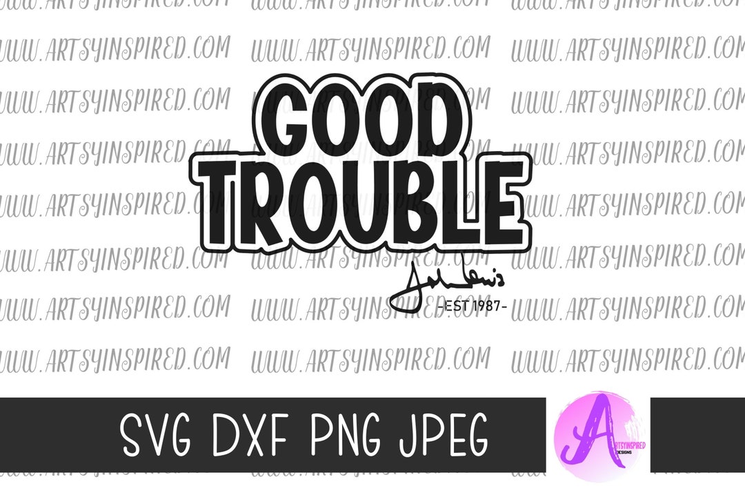 Good Trouble SVG John Lewis Quote Svg, Social Justice Svg Dxf Png Jpeg ...