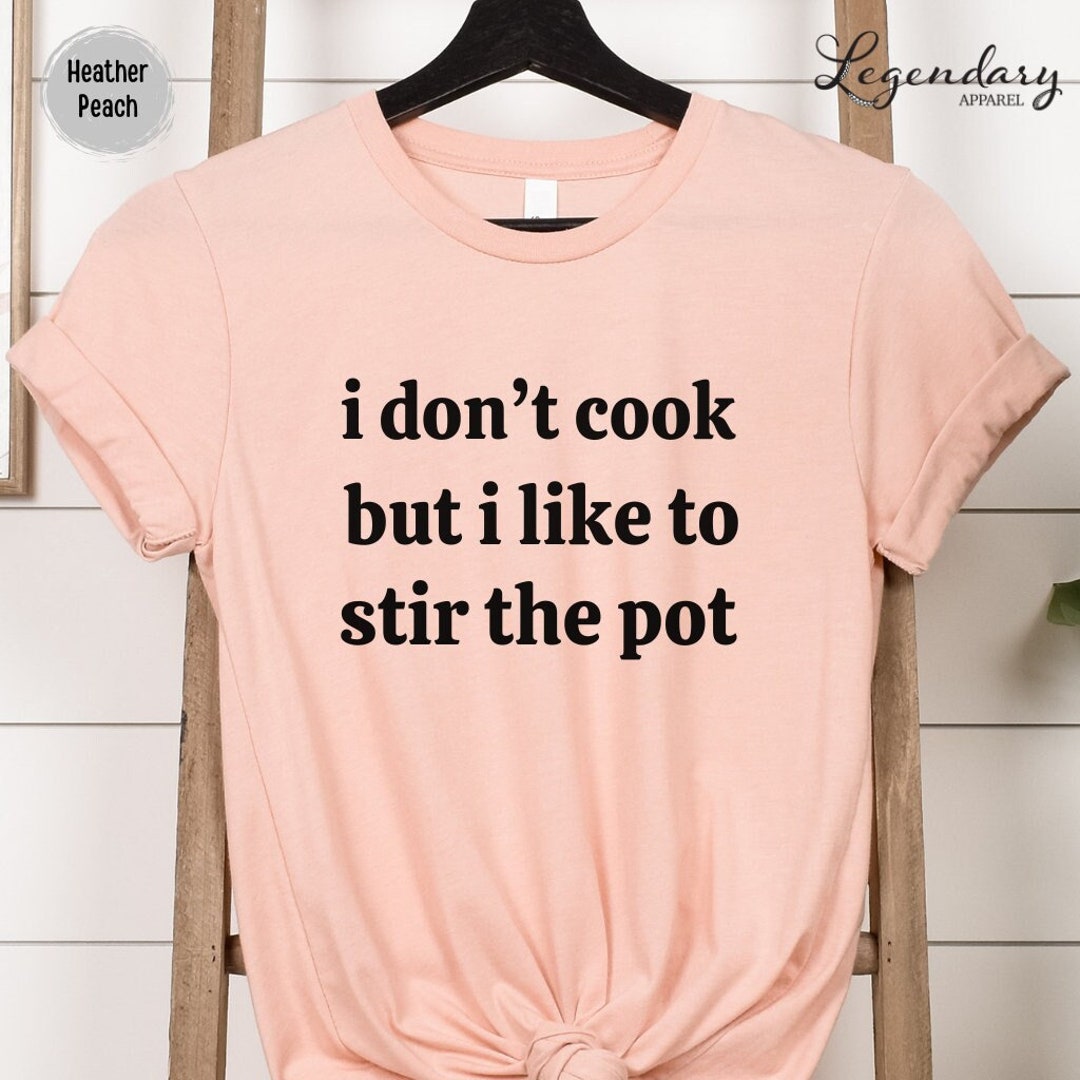 I Don't Cook but I Like to Stir the Pot Shirt Funny Gift for Best ...