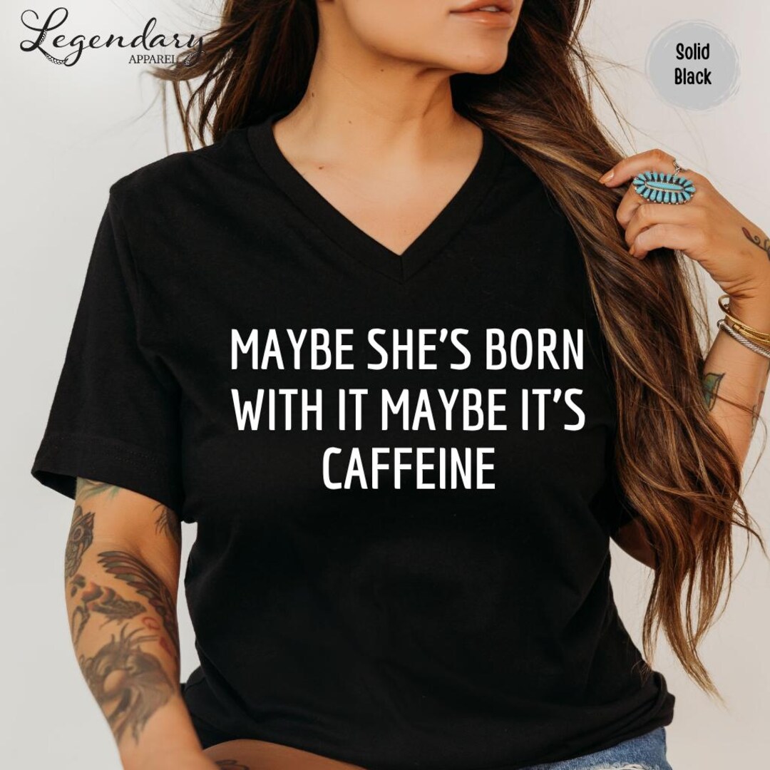 Maybe She's Born With It Maybe It's Caffeine V-neck Shirt Funny Mental ...