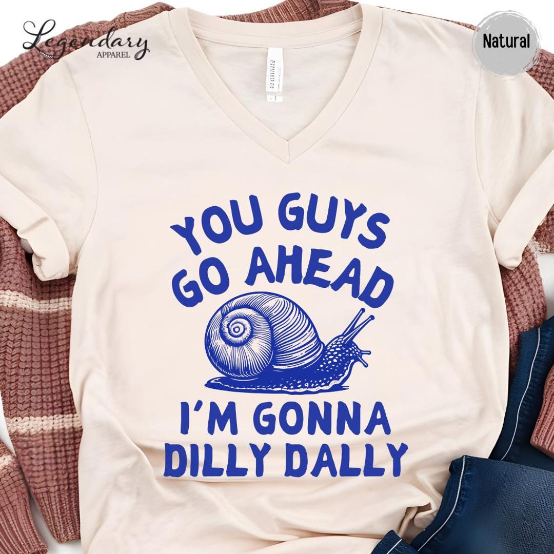 Snail V-neck Shirt You Guys Go Ahead I'm Gonna Dilly Dally Funny Meme ...