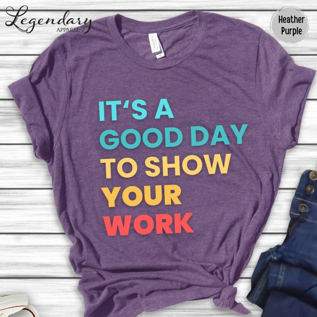 Teacher Shirt It's A Good Day to Show Your Work Tee Shirt Math Algebra ...