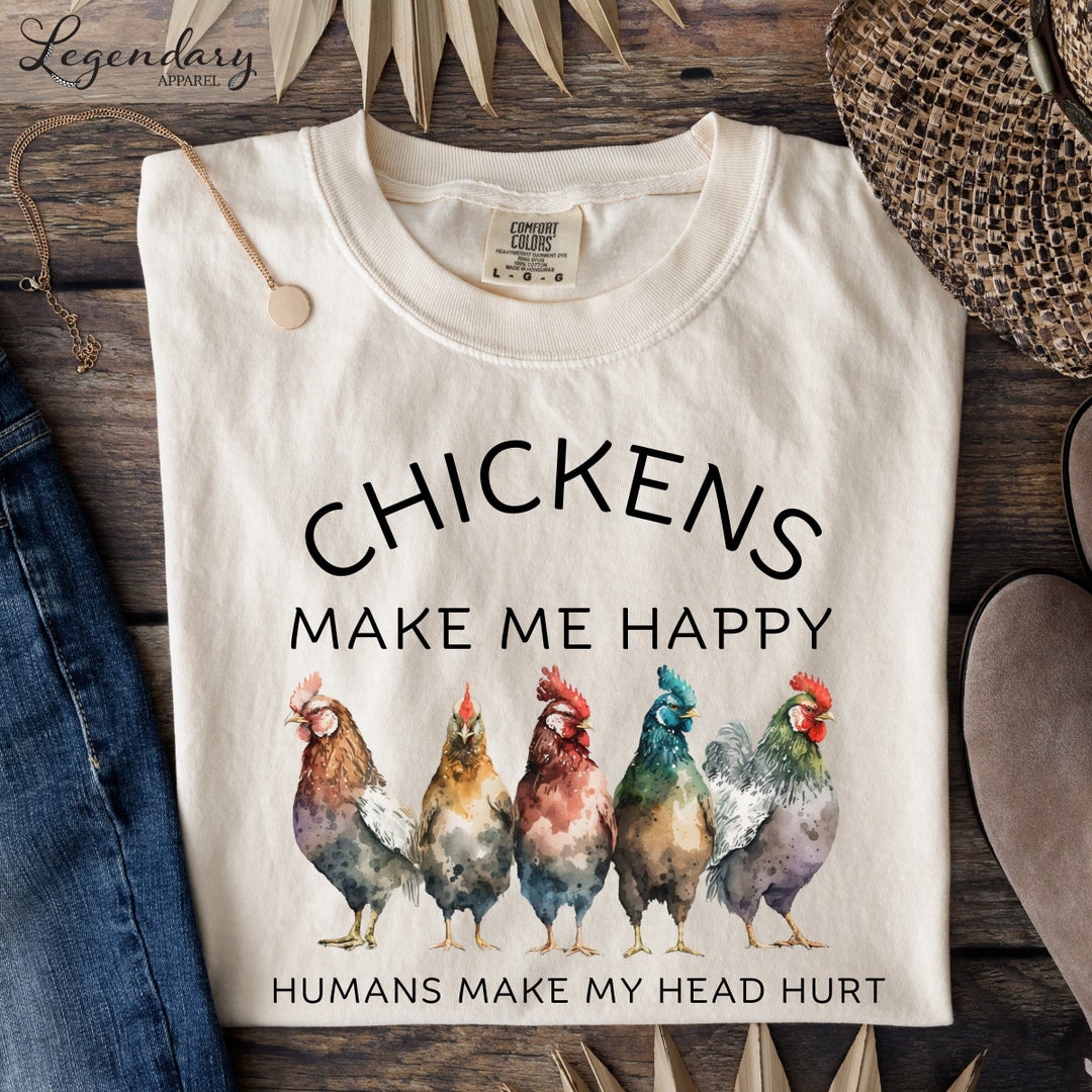 Chicken Shirt, Chickens Make Me Happy Humans Make My Head Hurt Funny ...
