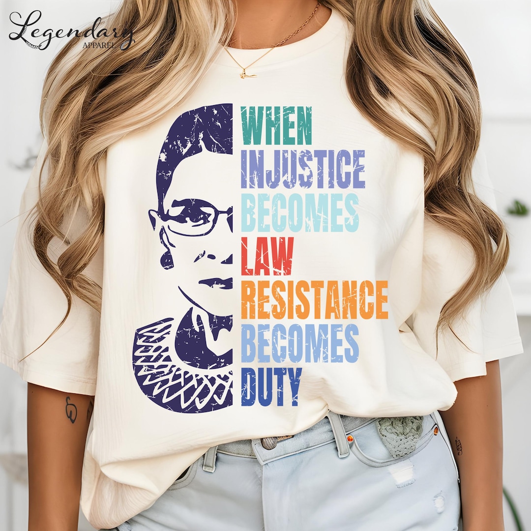 RBG Shirt When Injustice Becomes Law Resistance Becomes Duty Comfort ...