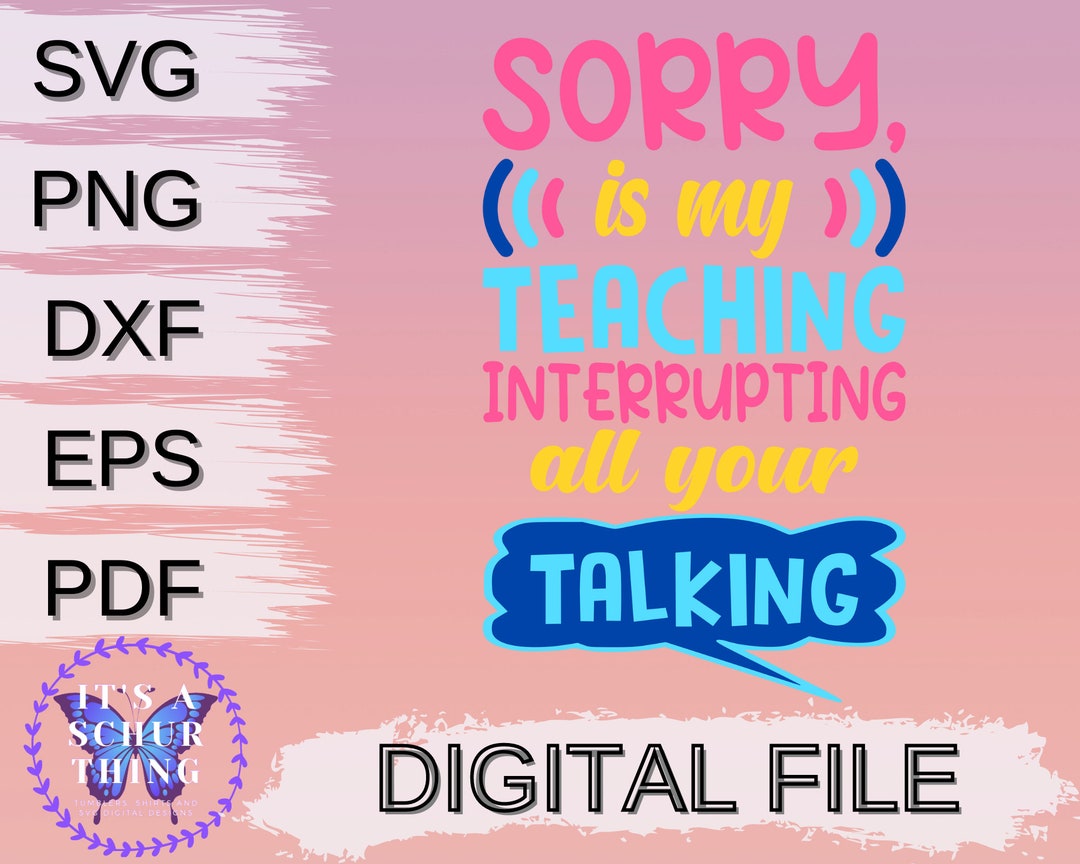 Sorry is My Teaching Interrupting All Your Talking, Cut File, Instant ...