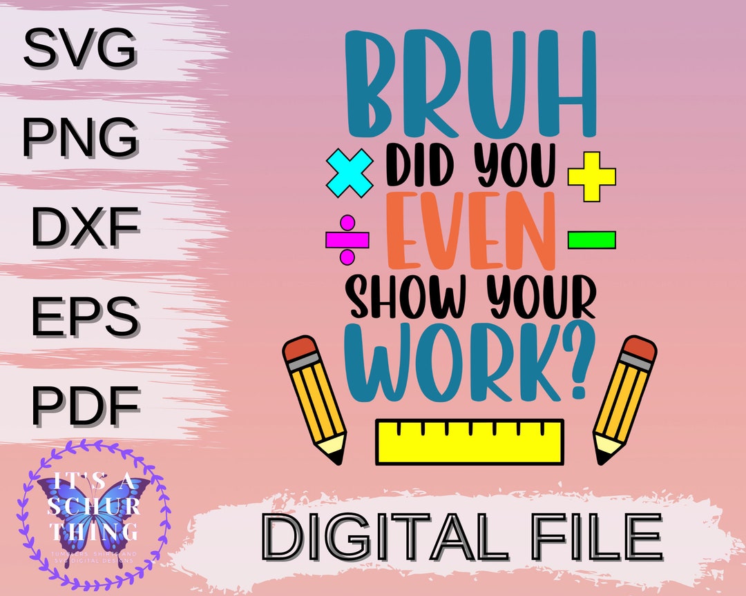 Bruh Did You Even Show Your Work, Math Teacher Cut File, Instant ...