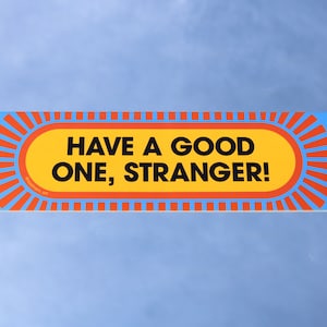 Have a Good One, Stranger! – Removable Weatherproof Vinyl Bumper ...