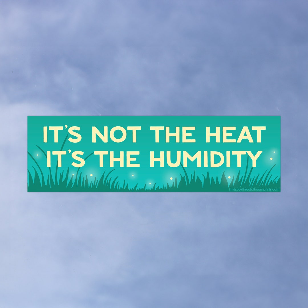 It's Not the Heat It's the Humidity • High Quality Weatherproof Vinyl ...